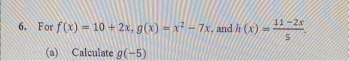 Solved For f(x)=10+2x,g(x)=x2−7x, and h(x)=511−2x (a) | Chegg.com