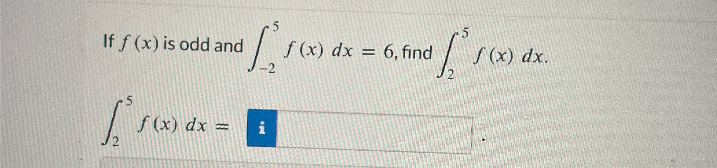 Solved If f(x) ﻿is odd and ∫-25f(x)dx=6, ﻿find | Chegg.com