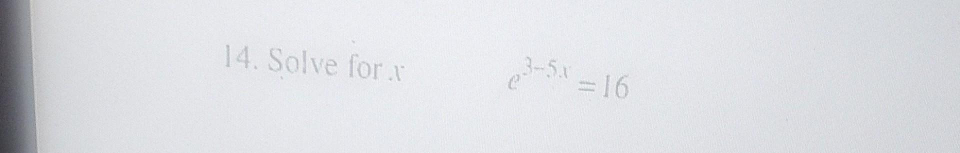 Solved 14. Solve for x e3−5x=16 | Chegg.com