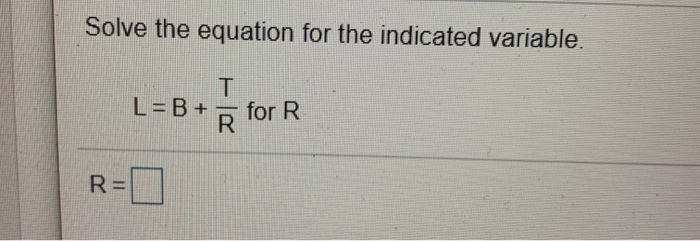 Solved Solve the equation for the indicated variable. L=B + | Chegg.com