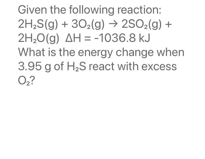Solved Given the following reaction: 2H2 S( g)+3O2( g)→2SO2( | Chegg.com