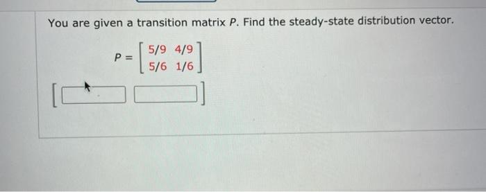 Solved You are given a transition matrix P. Find the | Chegg.com