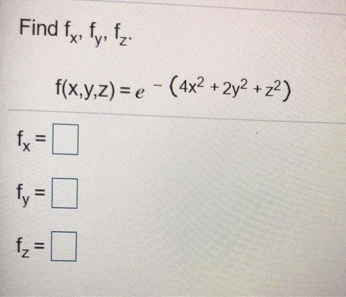 Solved Find fx, fy, fz f(x,y,z) = e - (4x2 + 2y2 +22) fx | Chegg.com
