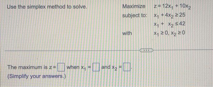 Solved Use the simplex method to solve. x1+4x2≥25 Maximize | Chegg.com