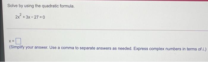 Solved Solve by using the quadratic formula 2x² + 3x-27=0 X= | Chegg.com