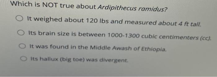 Solved Which is NOT true about Ardipithecus ramidus? O It | Chegg.com