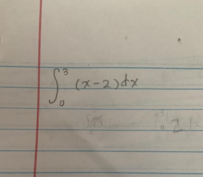 Solved integral of (x-2)dx on interval (0, 3) without using | Chegg.com