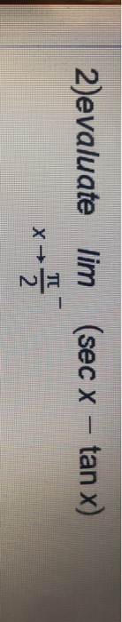Solved 2)evaluate lim (sec X – tan x) VI | Chegg.com