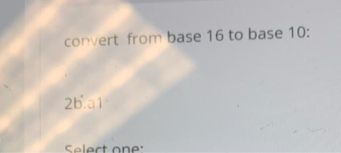 Solved convert from base 16 to base 10: 2b.al Select one: | Chegg.com