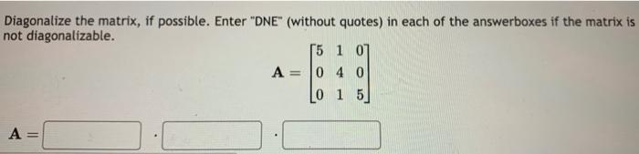 Solved Diagonalize the matrix, if possible. Enter "DNE" | Chegg.com
