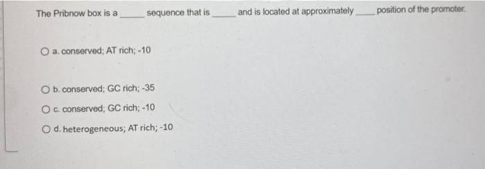 Solved The Pribnow box is a sequence that is and is located | Chegg.com