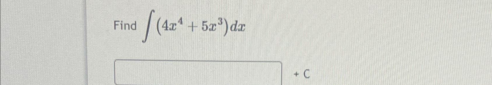 Solved Find ∫﻿﻿(4x4+5x3)dx | Chegg.com