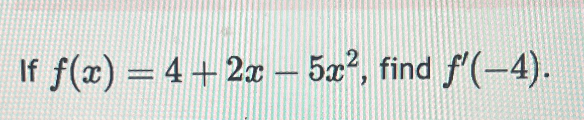 Solved If f(x)=4+2x-5x2, ﻿find f'(-4) | Chegg.com