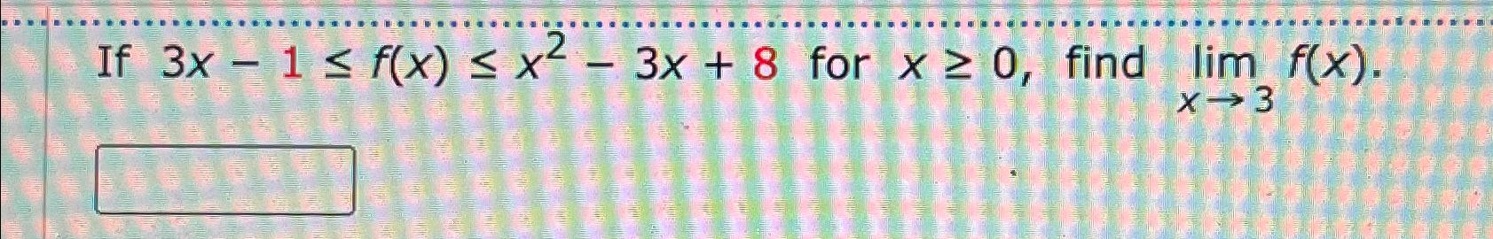 Solved If 3x-1≤f(x)≤x2-3x+8 ﻿for x≥0, ﻿find limx→3f(x) | Chegg.com