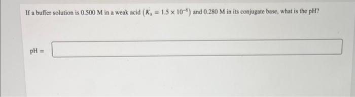 Solved If a buffer solution is 0.500 M in a weak acid (K. = | Chegg.com
