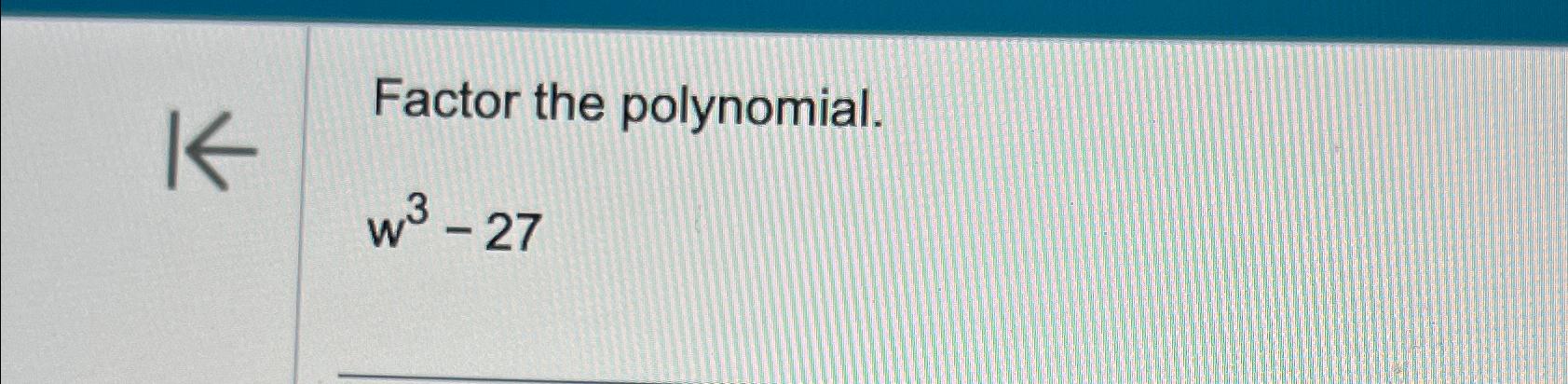 Solved Factor the polynomial.w3-27 | Chegg.com