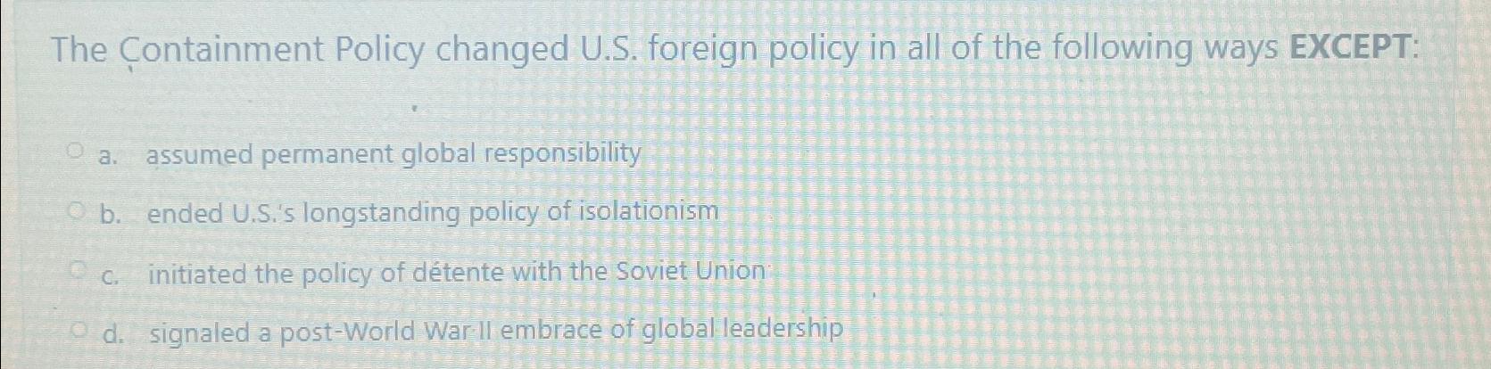 Solved The Containment Policy changed U.S. ﻿foreign policy | Chegg.com