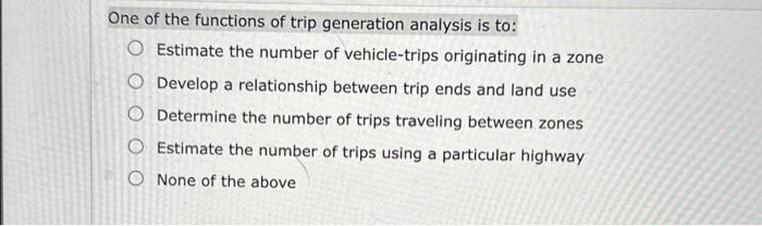 Solved One of the functions of trip generation analysis is | Chegg.com