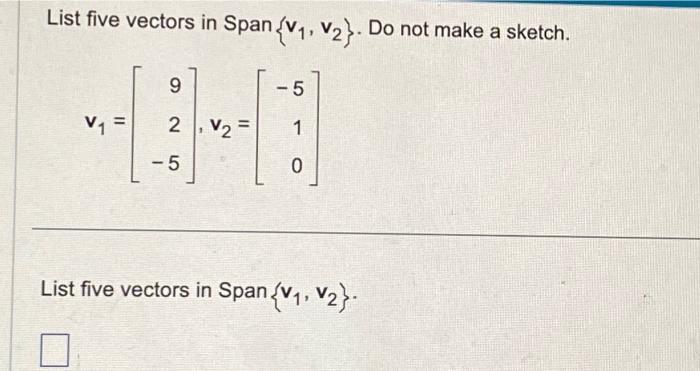 Solved List five vectors in Span{v1,v2}. Do not make a | Chegg.com
