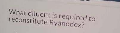 Solved What diluent is required to reconstitute Ryanodex? | Chegg.com