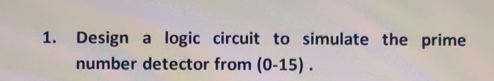 Solved 1. Design a logic circuit to simulate the prime | Chegg.com