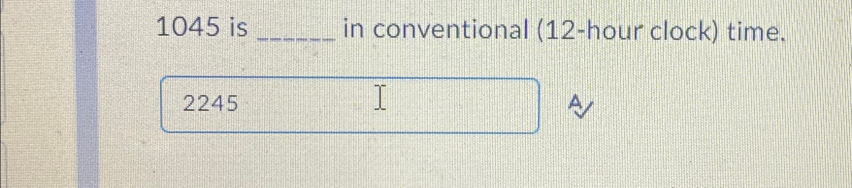 Solved 1045 ﻿is q, ﻿in conventional ( 12 -hour clock) ﻿time. | Chegg.com