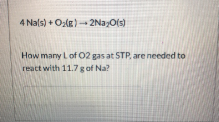 Solved 4 Na(s) + O2(g) + 2Na2O(s) How many Lof O2 gas at | Chegg.com