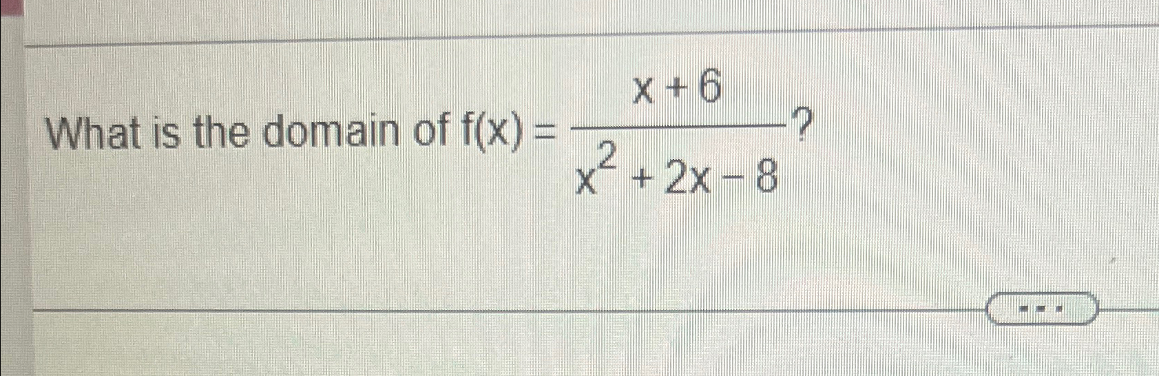 Solved What is the domain of f(x)=x+6x2+2x-8? | Chegg.com