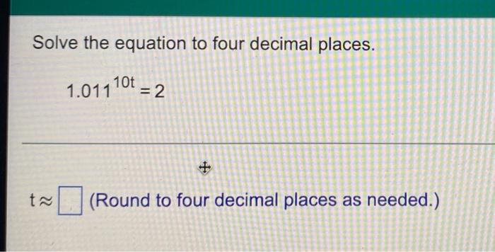Solved Solve the equation to four decimal places. 1.01110t = | Chegg.com