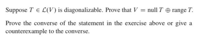 Solved Suppose T∈L(V) is diagonalizable. Prove that V= null | Chegg.com