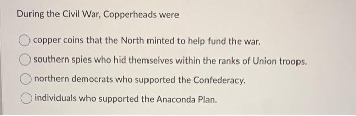 Solved During the Civil War, Copperheads were copper coins | Chegg.com