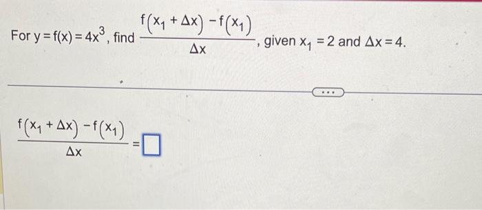 Solved For y=f(x)=4x3, find Δxf(x1+Δx)−f(x1), given x1=2 and | Chegg.com