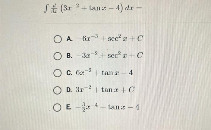 Solved ∫dxd(3x−2+tanx−4)dx= A. −6x−3+sec2x+C B. | Chegg.com