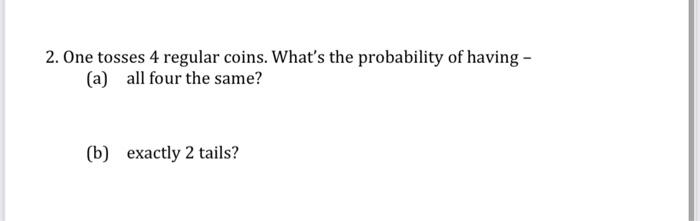 Solved 2. One tosses 4 regular coins. What's the probability | Chegg.com