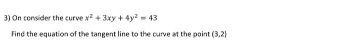 Solved 3) On consider the curve x2 + 3xy + 4y2 = 43 Find the | Chegg.com