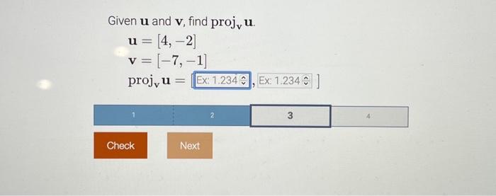 Solved Given u and v, find projvu. u=[4,−2]v=[−7,−1]projvu= | Chegg.com
