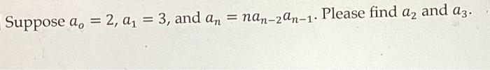 Solved Suppose ao=2,a1=3, and an=nan−2an−1. Please find a2 | Chegg.com