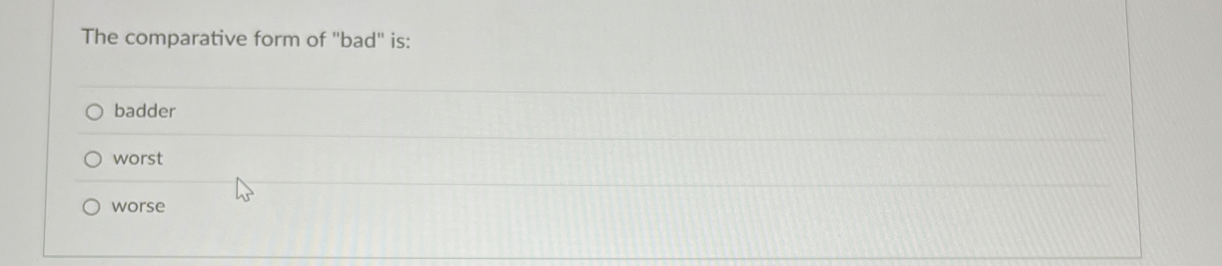 Solved The comparative form of "bad" is:badderworstworse | Chegg.com