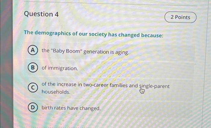 The demographics of our society has changed because: | Chegg.com