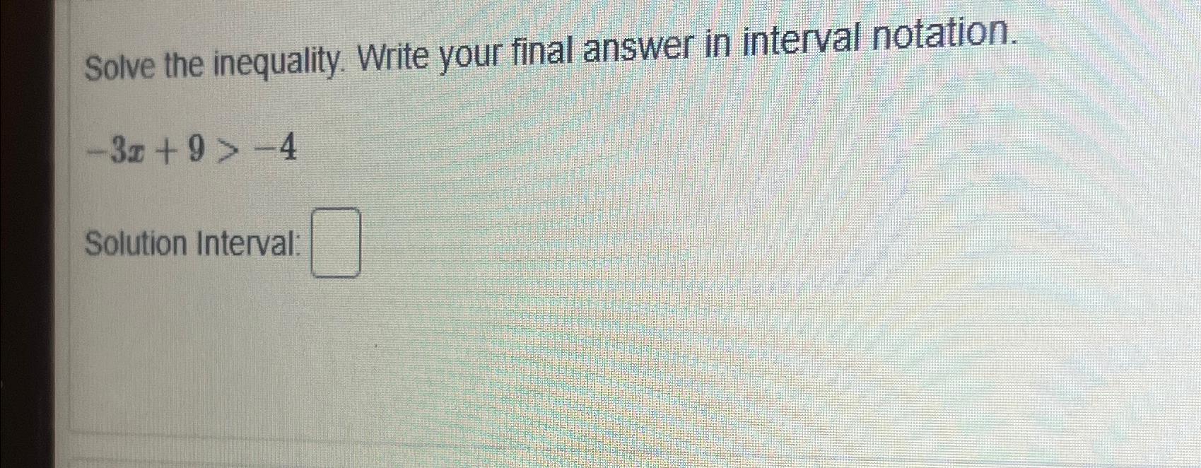 Solved Solve the inequality. Write your final answer in | Chegg.com