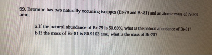 Solved 99. Bromine has two naturally occurring isotopes | Chegg.com