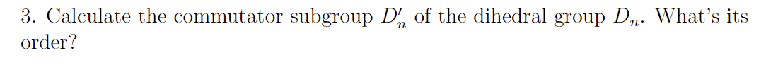 Solved Calculate the commutator subgroup Dn' of ﻿the | Chegg.com