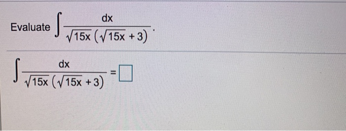 Solved dx Evaluate 15x ( 15x + 3) dx 15x ( V15x + 3) | Chegg.com