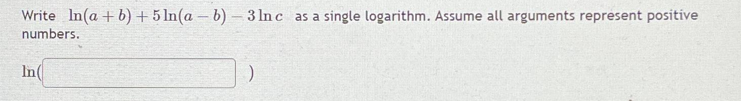 Solved Write ln(a+b)+5ln(a-b)-3lnc ﻿as a single logarithm. | Chegg.com