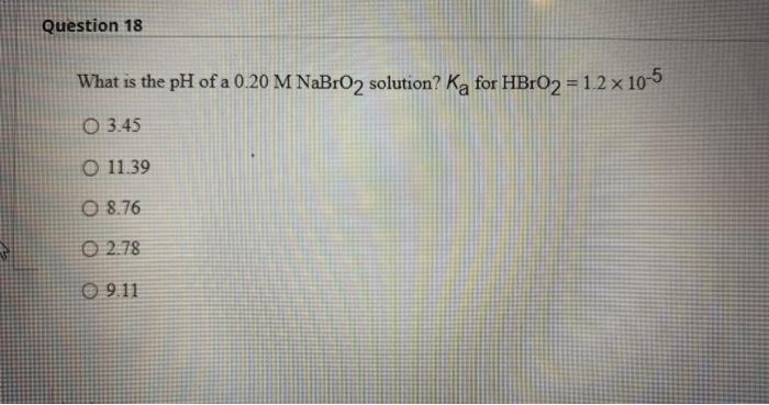 Solved Question 18 What is the pH of a 0.20 M NaBrO2 | Chegg.com