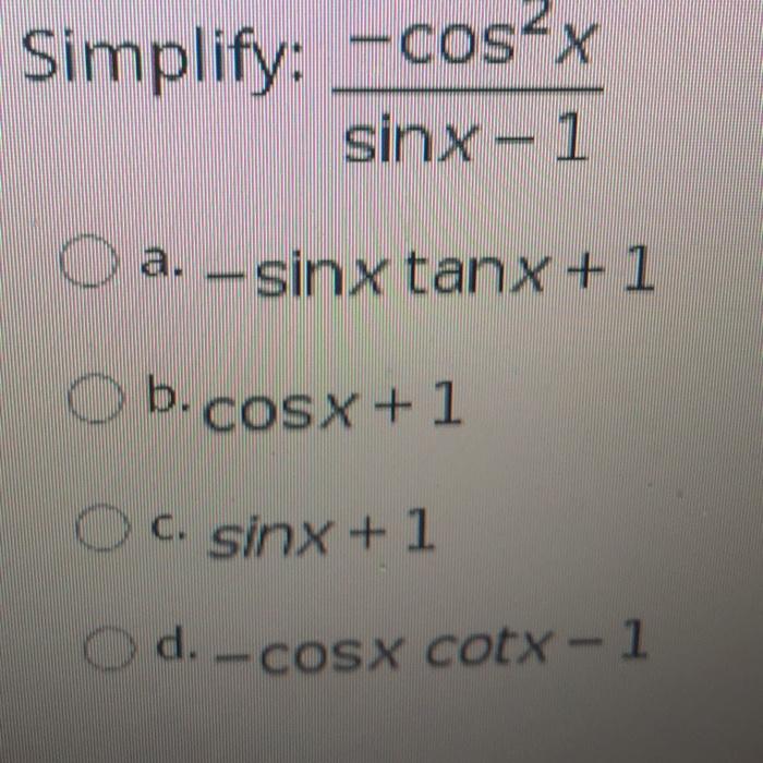 Solved Simplify: -cos y sinx-1 a. - sinx tanx + 1 2 b. | Chegg.com