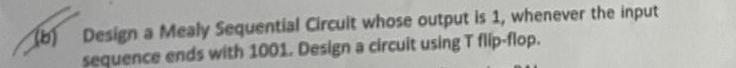 Solved Design a Mealy Sequential Circuit whose output is 1, | Chegg.com