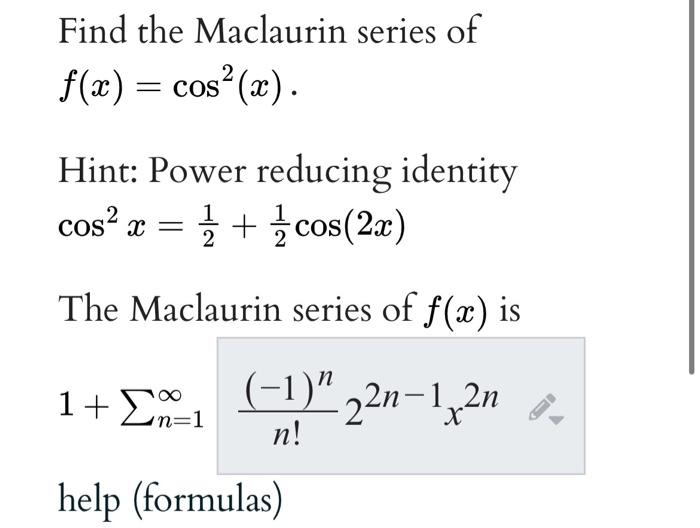 Solved Find the Maclaurin series of f(x)=cos2(x) Hint: Power | Chegg.com