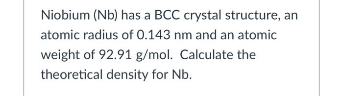 Solved Niobium (Nb) has a BCC crystal structure, an atomic | Chegg.com