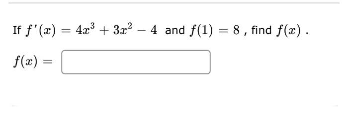 Solved If f′(x)=4x3+3x2−4 and f(1)=8, find f(x). f(x)= | Chegg.com